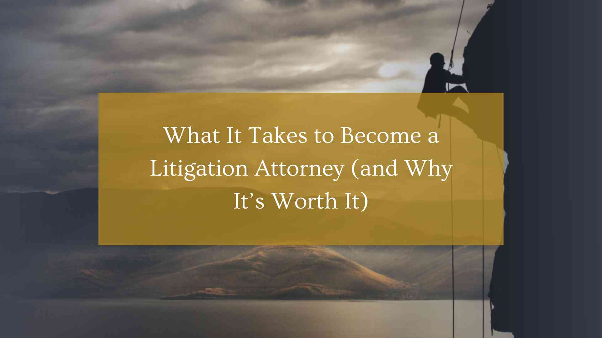What It Takes to Become a Litigation Attorney (and Why It is Worth It ...
