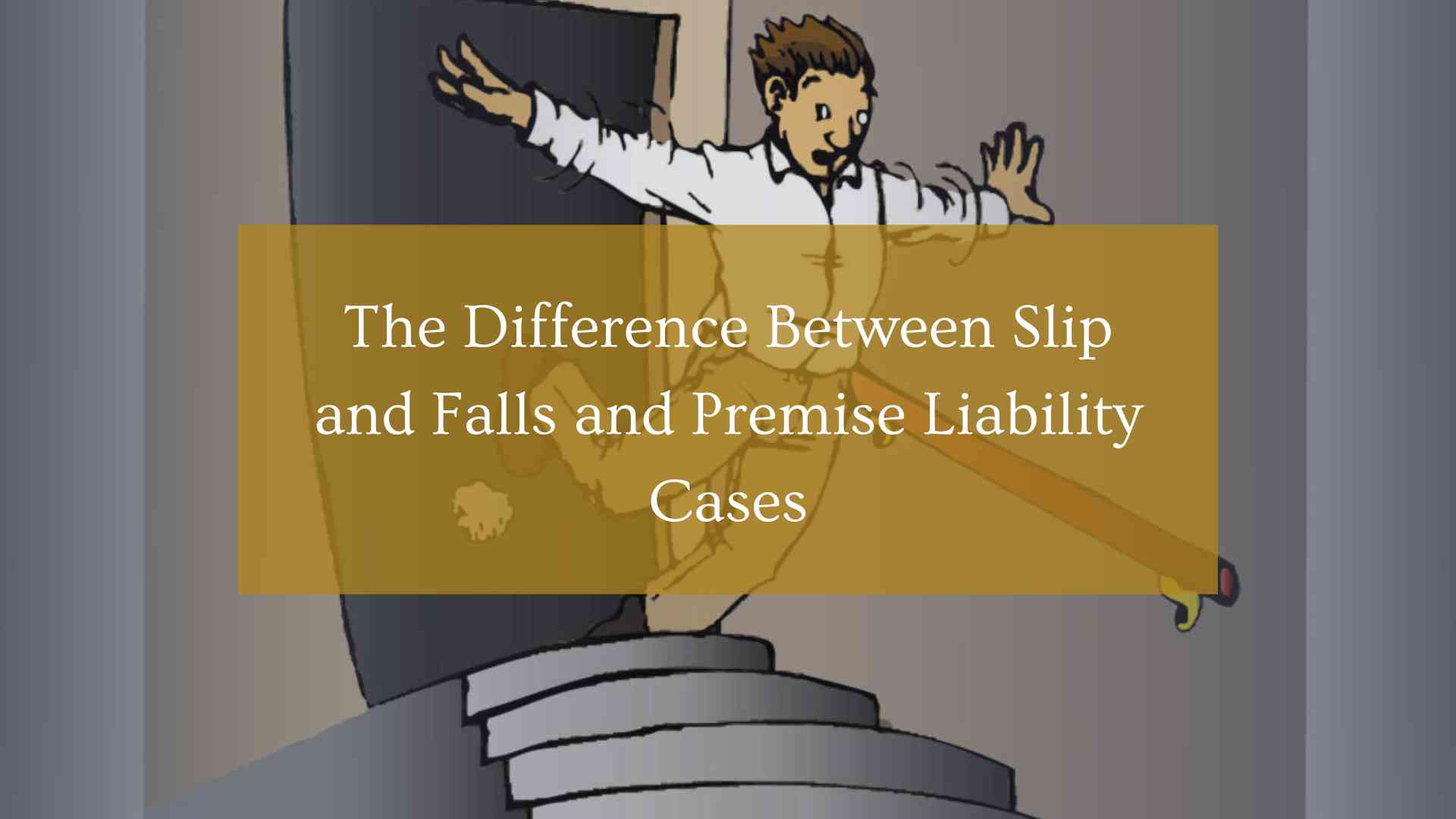 The Difference Between Slip and Falls and Premise Liability Cases | Di ...